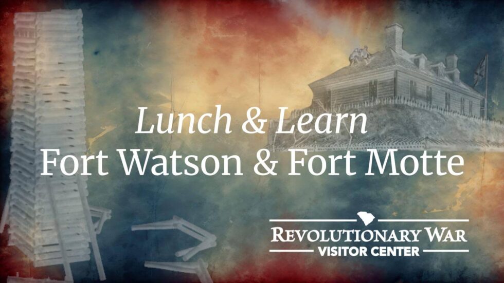 Lunch & Learn: Fort Watson & Fort Motte | Camden Rev War Visitor Center